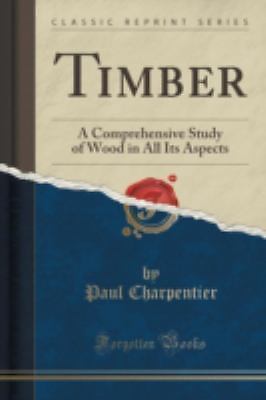 Timber : A Comprehensive Study of Wood in All Its Aspects (Classic ...