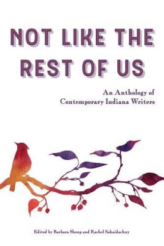 Not Like the Rest of Us: An Anthology of Contemporary Indiana Writers ...