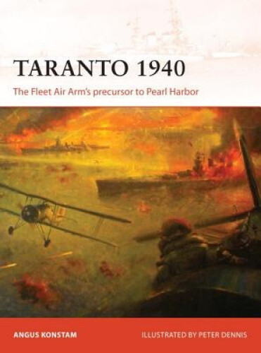 Taranto 1940: The Fleet Air Arm’s precursor to Pearl Harbor (Campaign ...