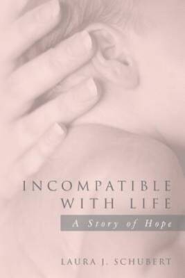 Incompatible with Life: A Story of Hope - Paperback By Schubert, Laura ...