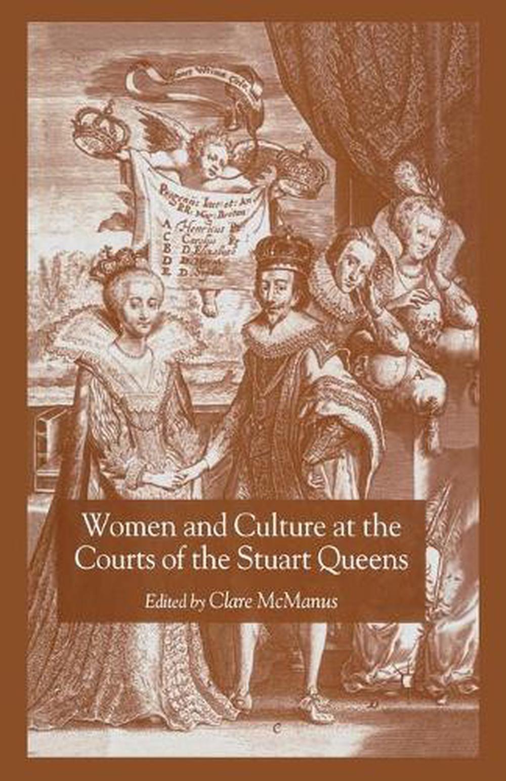 Women and Culture at the Courts of the Stuart Queens by Clare McManus ...
