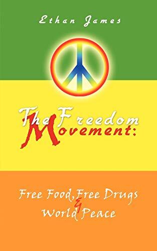 The Freedom Movement: Free Food, Free Drugs & World Peace 9781462025930 ...