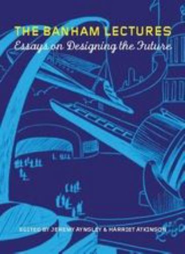 Banham Lectures : Essays on Designing the Future by Harriet Atkinson ...