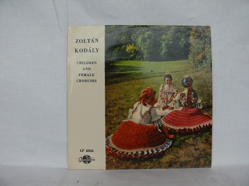 ZOLTAN KODALY CHILDREN AND FEMALE CHORUSES VINYL MADE IN HUNGARY ...