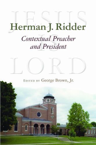 Herman J. Ridder : Contextual Preacher and President by George Brown Jr ...