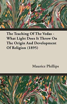 The Teaching Of The Vedas - What Light Does It Throw On The Origin And ...