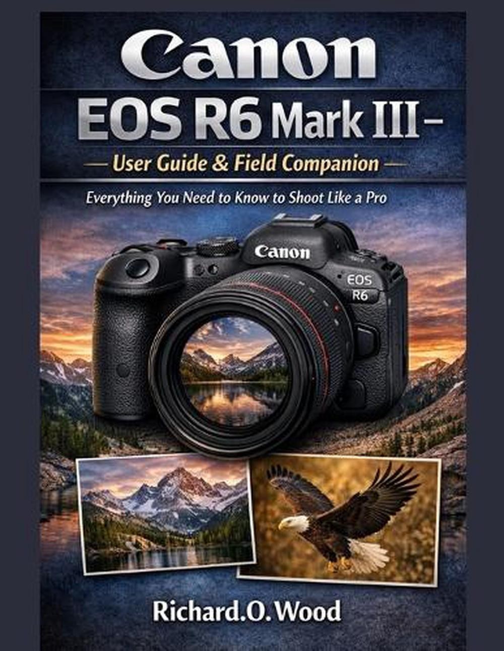 Canon EOS R6 Mark III - User Guide & Field Companion: Everything You ...