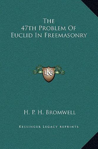 47th Problem of Euclid in Freemasonry by H. P. H. Bromwell (2010 ...