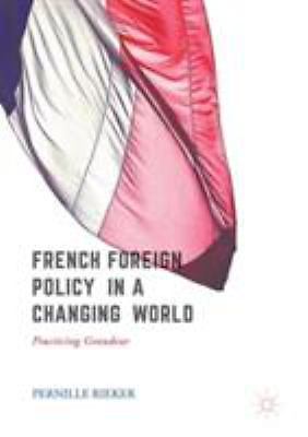 French Foreign Policy in a Changing World : Practising Grandeur by ...
