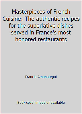 Masterpieces of French Cuisine: The authentic recipes for the ...