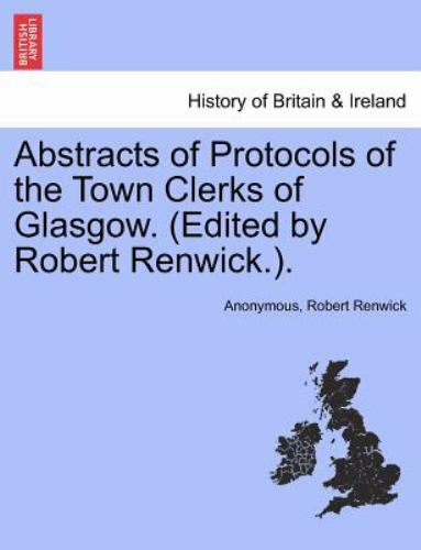 Abstracts of Protocols of the Town Clerks of Glasgow by Robert Renwick ...