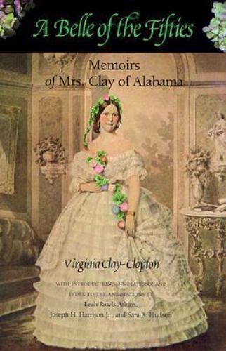 Belle of the Fifties : Memoirs of Mrs. Clay of Alabama by Virginia Clay ...