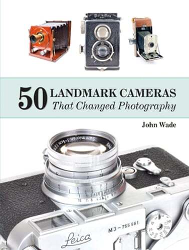 50 Landmark Cameras That Changed Photography by PhD Wade, John: Used ...