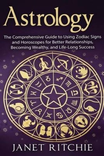 Astrology: The Comprehensive Guide to Using Zodiac Signs and Horoscopes ...