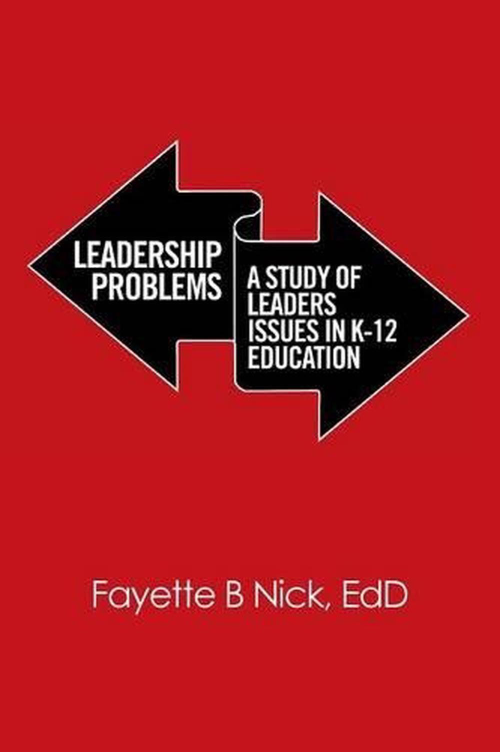 Leadership Problems: A Study of Leaders Issues in K-12 Education by Edd ...