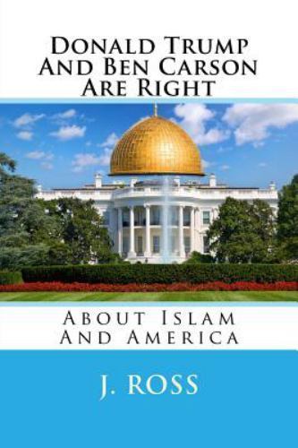 Donald Trump and Ben Carson Are Right : About Islam and America by J ...