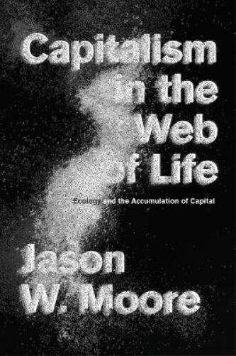 Jason W. Moore Capitalism in the Web of Life (Paperback) 9781781689028 ...