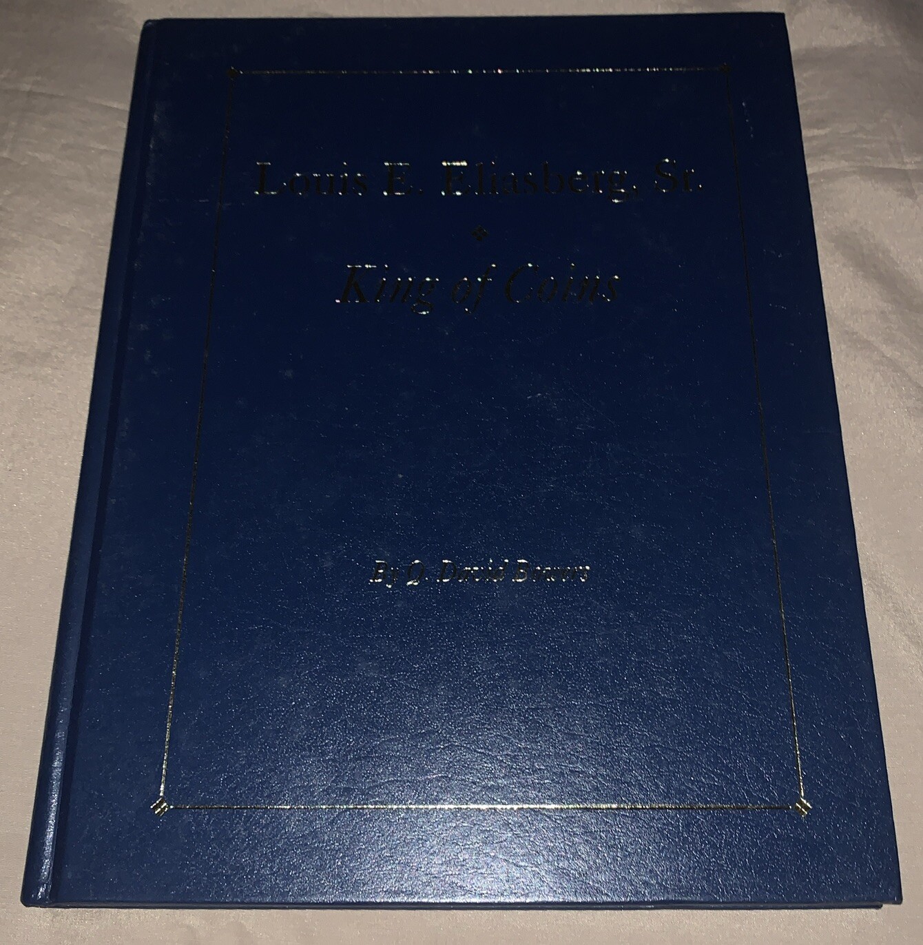 Louis E. Eliasberg, Sr.: King of Coins (Signed) by Q. David Bowers HC ...