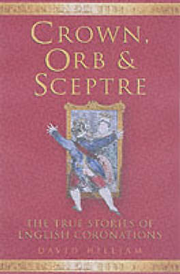 Crown, Orb and Sceptre: The True Stories of English Coronations by ...