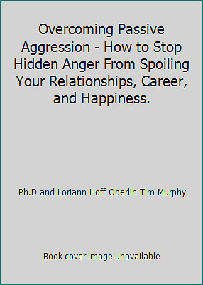 Overcoming Passive Aggression - How to Stop Hidden Anger From Spoiling ...