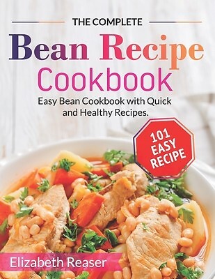 The Complete Bean Recipe Cookbook Easy Bean Cookbook Quick by Reaser ...