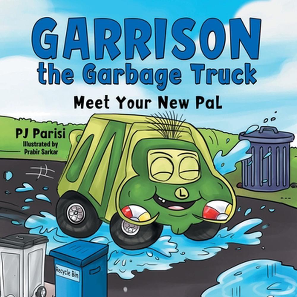 Garrison the Garbage Truck: Meet Your New Pal by Parisi P.J. Parisi ...