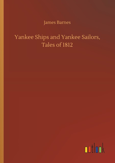 Yankee Ships and Yankee Sailors, Tales of 1812 von James Barnes (2020 ...