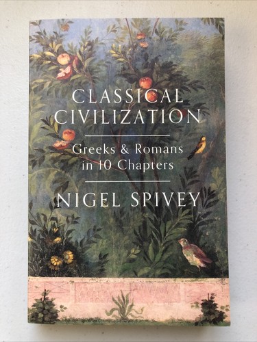 Classical Civilsation Greeks And Romans In 10 Chapters By Nigel Spivey ...