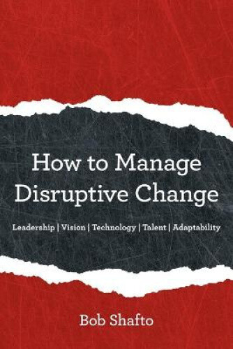 How to Manage Disruptive Change: Adaptability Leadership Vision ...