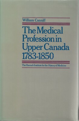 The Medical Profession in Upper Canada 1783-1850 by William Canniff ...