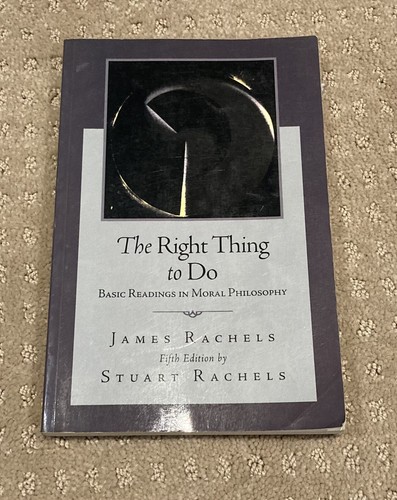 The Right Thing to Do: Basic Readings in Moral Philosophy James Rachels ...