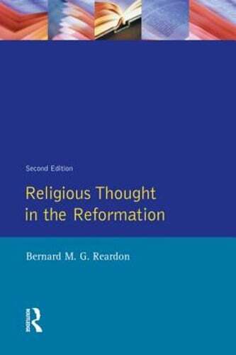 Religious Thought in the Reformation by Bernard M G Reardon: Used ...