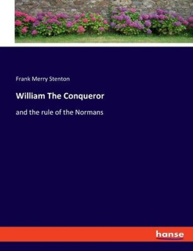 William The Conqueror: and the rule of the Normans by Stenton, Frank ...
