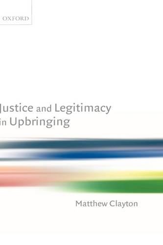 Matthew Clayton Justice and Legitimacy in Upbringing (Hardback) (UK ...
