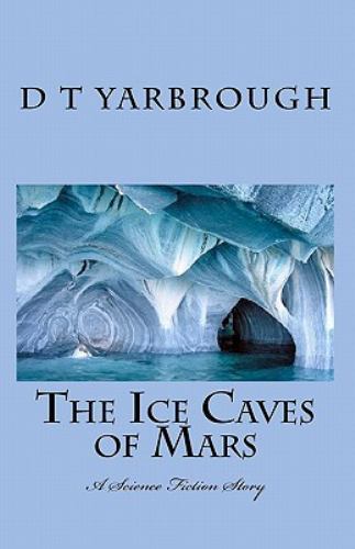 Ice Caves of Mars : A Science Fiction Story by D. Yarbrough (2010 ...