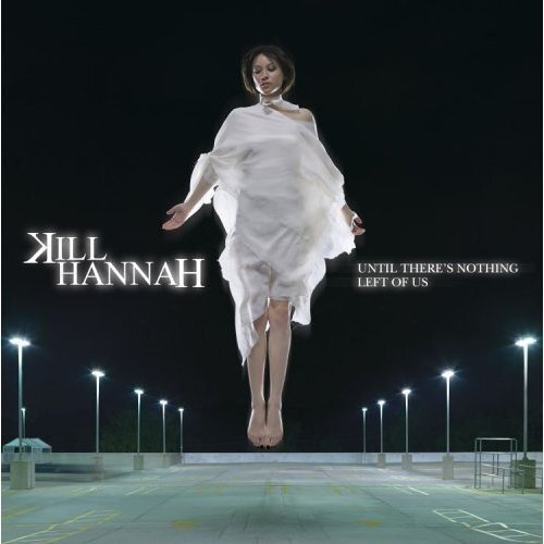 KILL HANNAH - UNTIL THERE'S NOTHING LEFT OF US - KILL HANNAH CD HSVG The Cheap | eBay