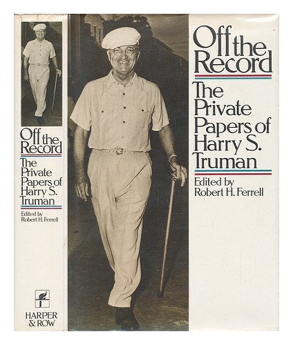 TRUMAN, HARRY S. (1884-1972) Off the Record : the Private Papers of ...