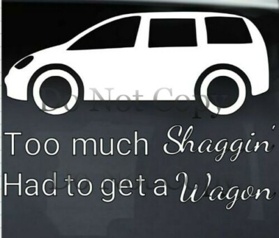 Funny Too Much Shaggin Had to get Wagon Mini Van Vinyl Decal Car Window ...