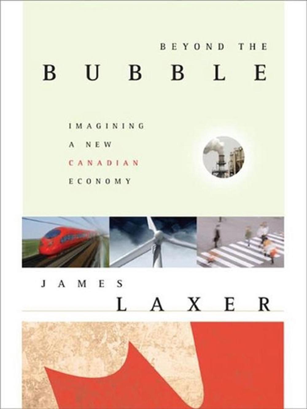 Beyond the Bubble: Imagining a New Canadian Economy by James Laxer ...