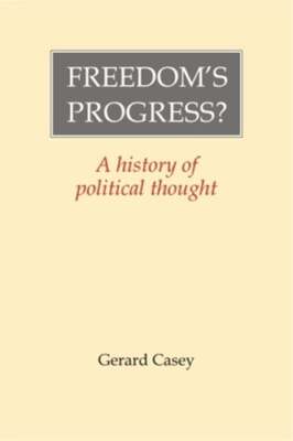 Freedom's Progress?: A History of Political Thought by Gerard Casey ...