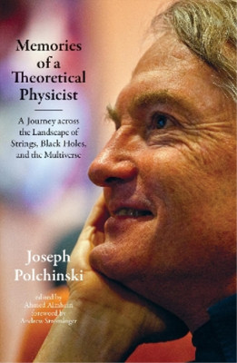 Joseph Polchinski Ahmed Almheiri Memories of a Theoretical Physicist ...