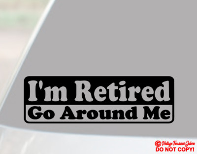 I'M RETIRED GO AROUND ME Vinyl Decal Sticker Car Truck Window Wall ...