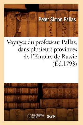 Voyages Du Professeur Pallas, Dans Plusieurs Provinces de l'Empire de ...
