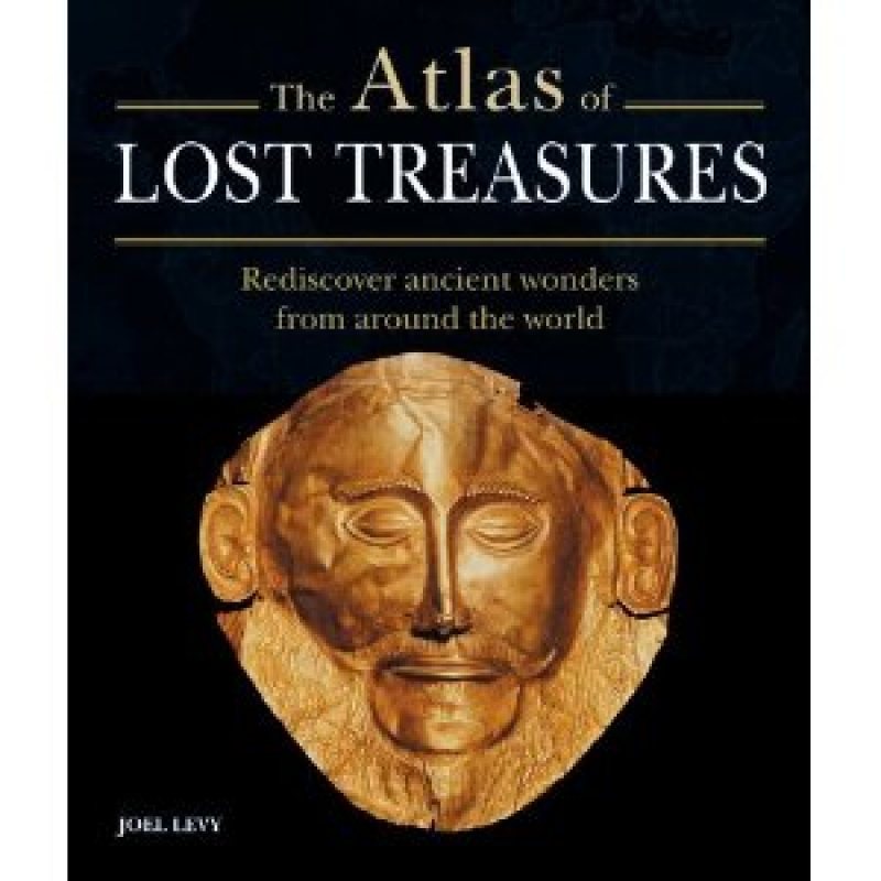The Atlas Of Lost Treasures Rediscover Ancient Wonders From Around The ...
