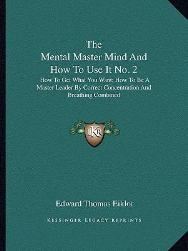 Mental Master Mind and How to Use It No : How to Get What You Want; How ...