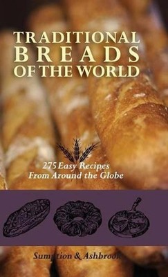 Traditional Breads of the World: 275 Easy Recipes from Around the Globe ...