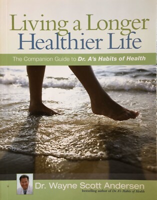 Living a Longer Healthier Life by Dr. Wayne Scott Andersen ...