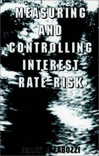 Measuring and Controlling Interest Rate Risk [Frank J. Fabozzi Series ...