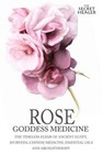 Rose - Goddess Medicine: The Timeless Elixir of Ancient Egypt, Ayurveda ...