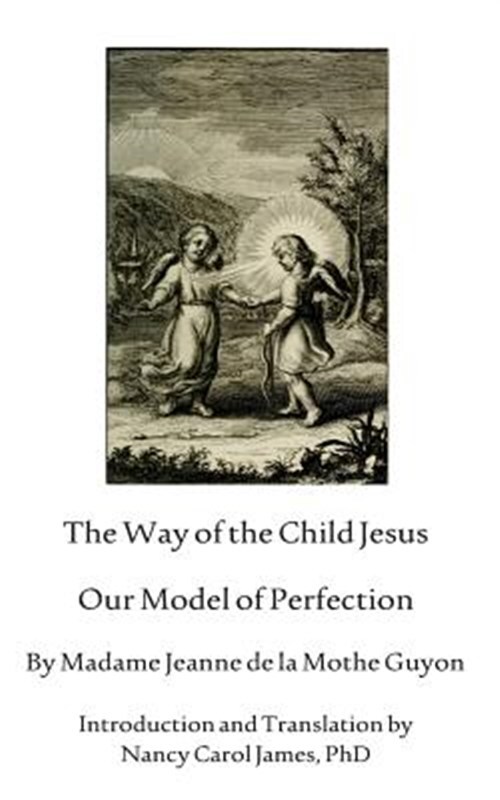 The Way of the Child Jesus: Our Model of Perfection by Guyon, Jeanne De ...